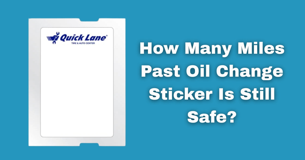 How Many Miles Past Oil Change Sticker Is Still Safe? – Microtec